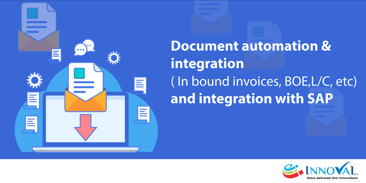 Document automation & integration ( In bound invoices, BOE,L/C, etc) and integration with SAP
